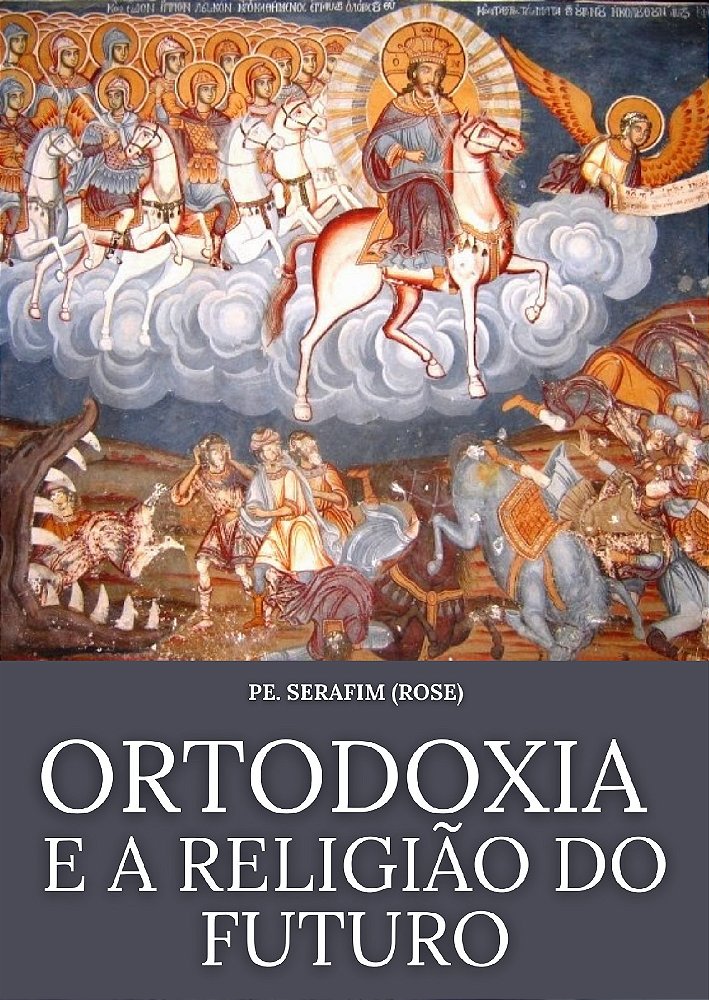 Ortodoxia e a Religião do Futuro - Pe. Serafim (Rose) - Editora São ...