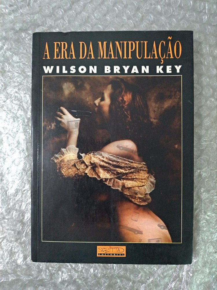 A Era da Manipulação Wilson Bryan Key - Seboterapia - Livros