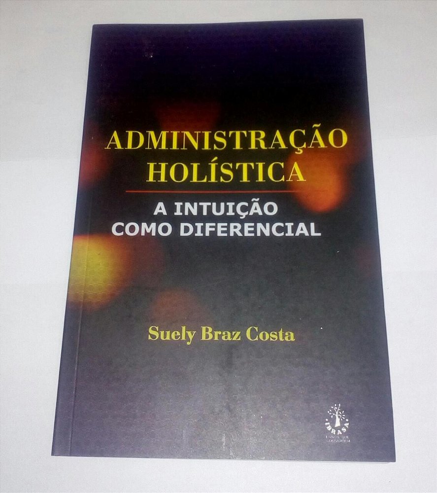 Administração Holística - A intuição como diferencial - Suely Braz ...