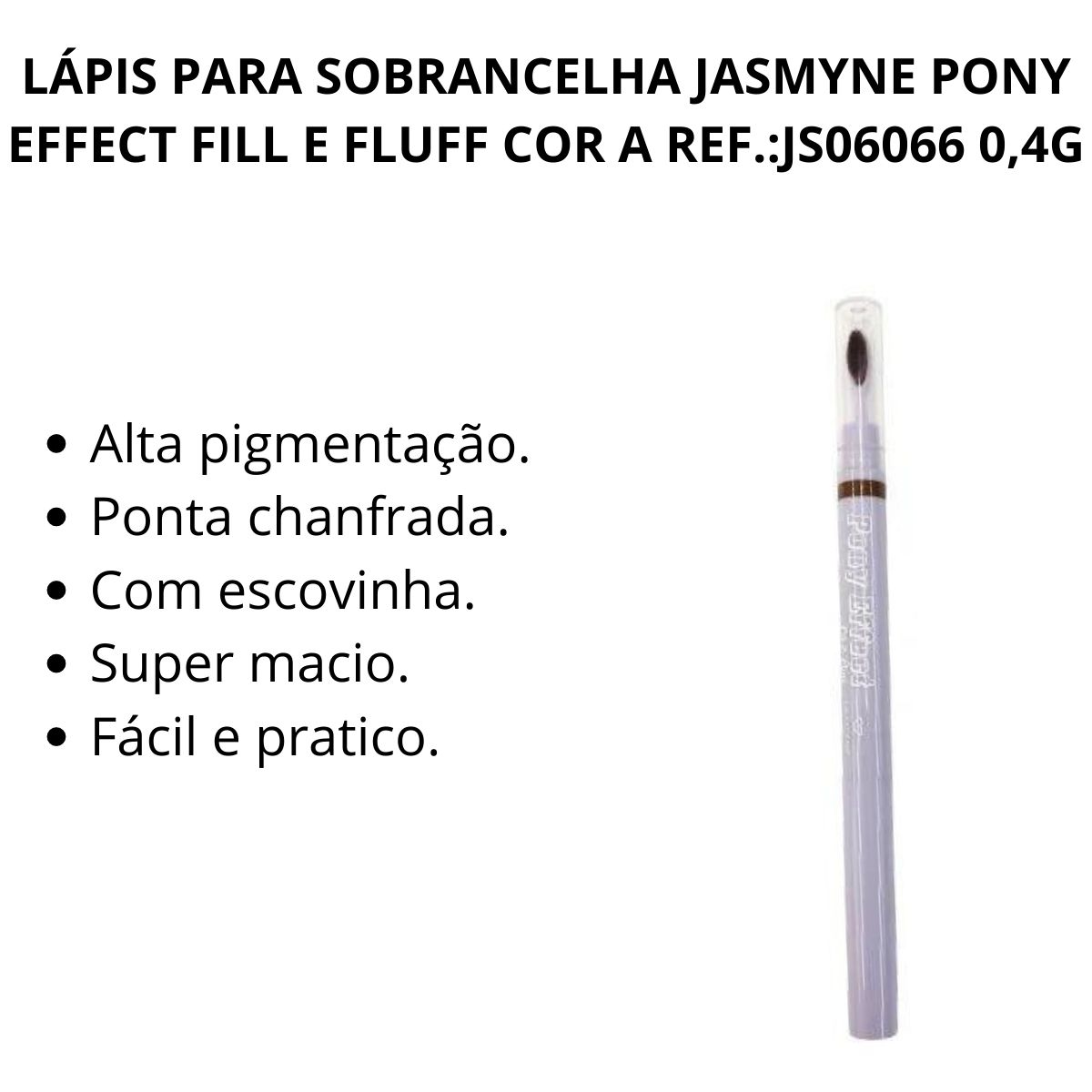 LÁPIS PARA SOBRANCELHA JASMYNE PONY EFFECT FILL E FLUFF COR A REF ...