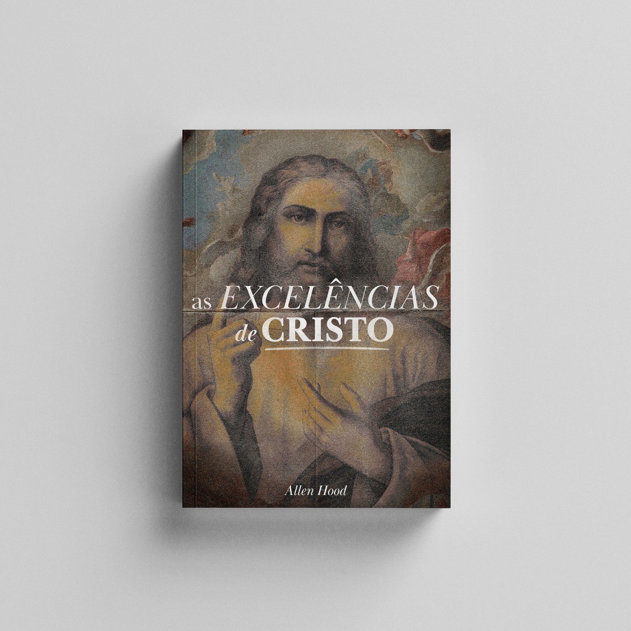 As Excelências de Cristo - Allen Hood - BASE SHOP