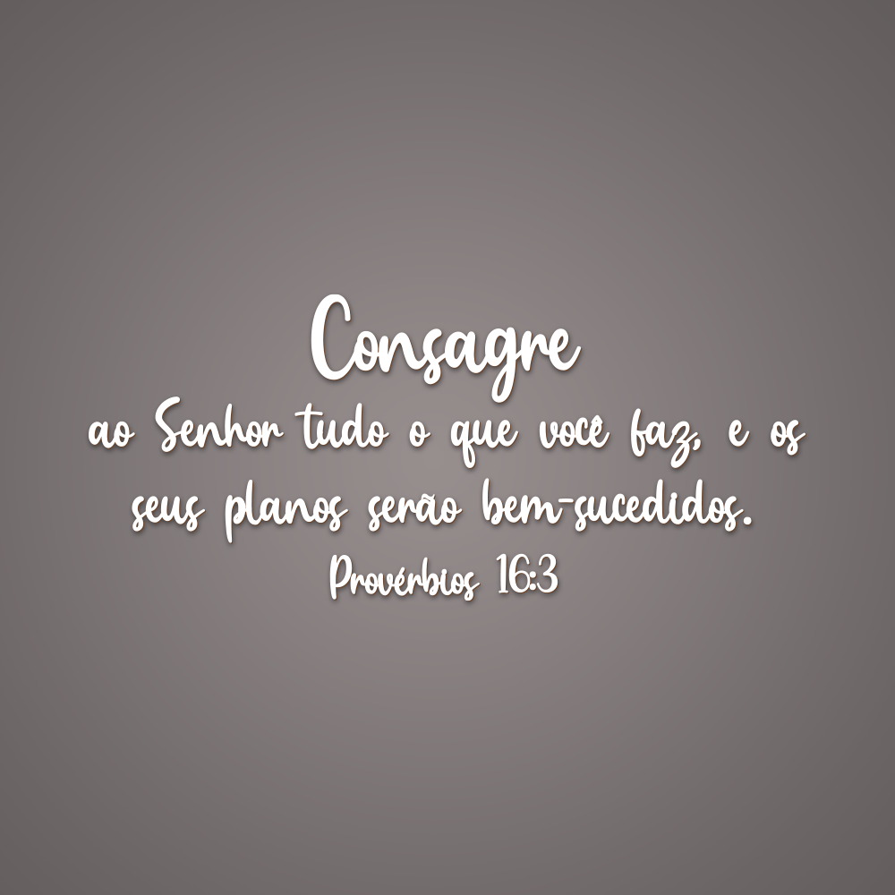 Frase - Consagre ao Senhor tudo o que você faz, e os seus planos serão ...