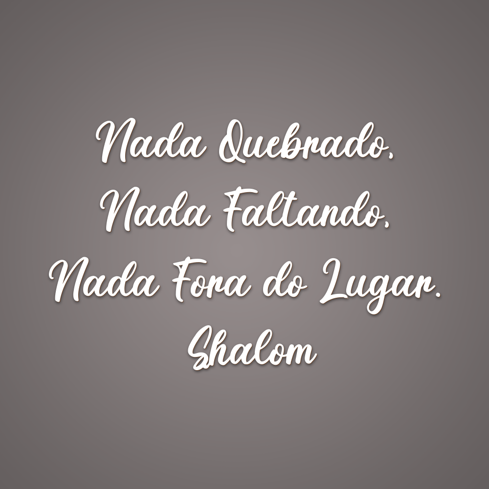 Frase - Nada Quebrado, Nada Faltando, Nada Fora do Lugar - Shalom ...