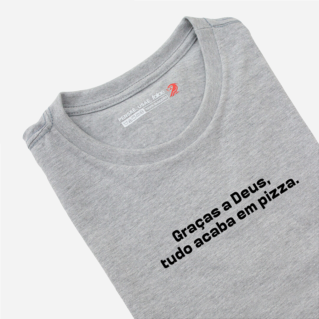 Camiseta - Tudo acaba em pizza - Estampamos a melhor fase da sua vida ...