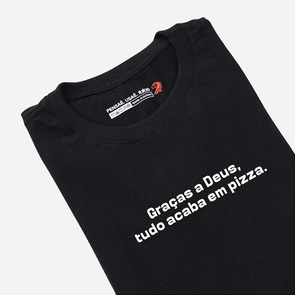 Camiseta - Tudo acaba em pizza - Estampamos a melhor fase da sua vida ...