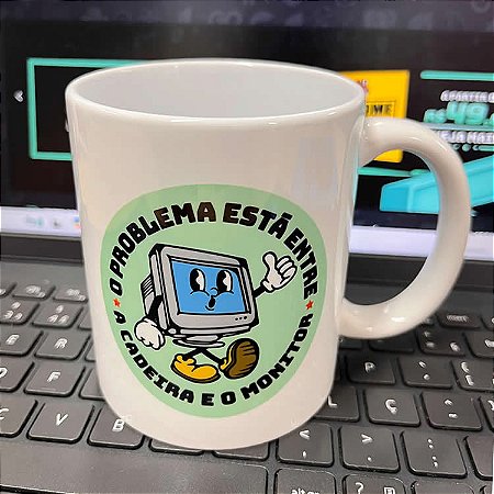 Caneca O Problema Está Entre a Cadeira e o Monitor - Caneca do Dev ...