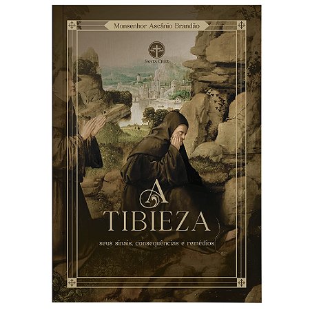 A Tibieza: seus Sinais, Consequências, Remédios - Mons. Ascânio Brandão ...