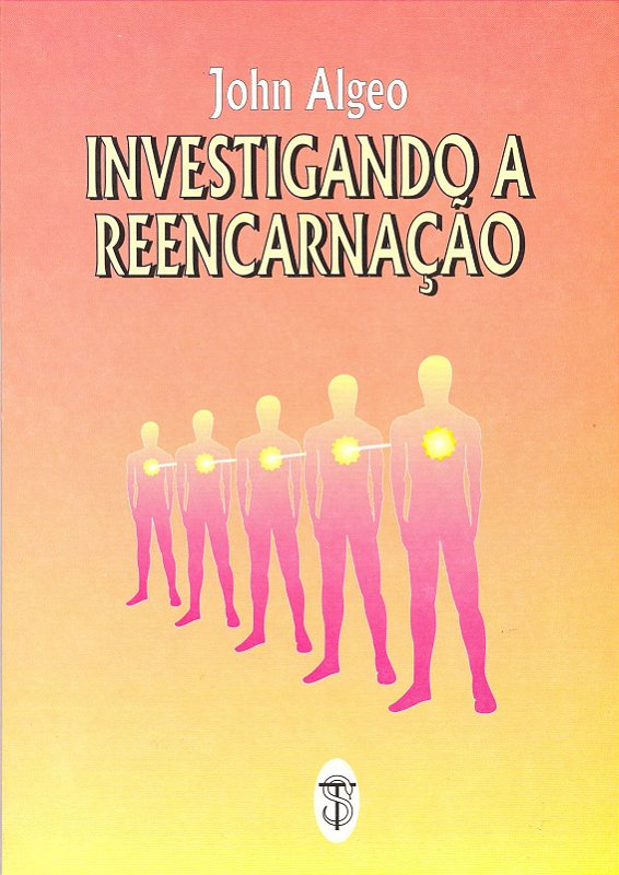 Investigando a Reencarnação - John Algeo - Editora Teosófica
