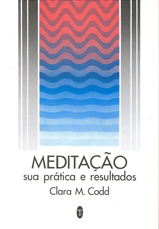 Meditação: Sua Prática e Resultados - Clara M. Codd - Editora Teosófica
