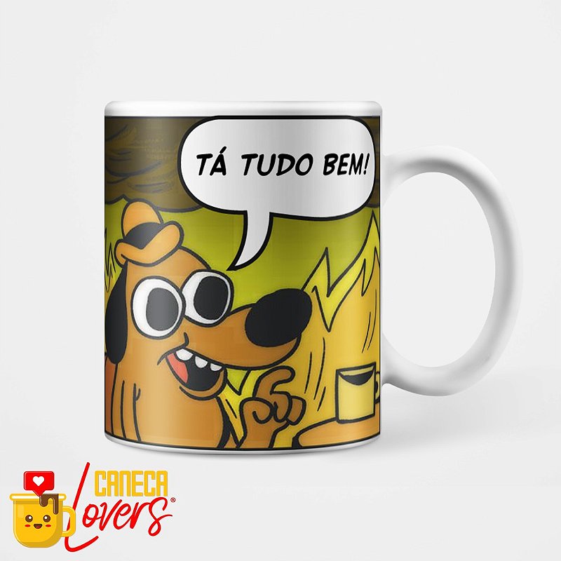 Caneca Tá Tudo Bem - Meme - Caneca Lovers