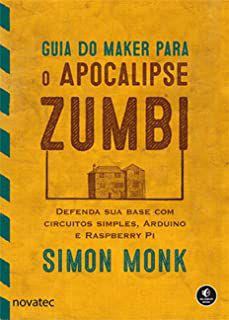 Livro Guia do Maker para o Apocalipse Zumbi : Defenda sua Base com Circuitos Simples, Arduino e ...
