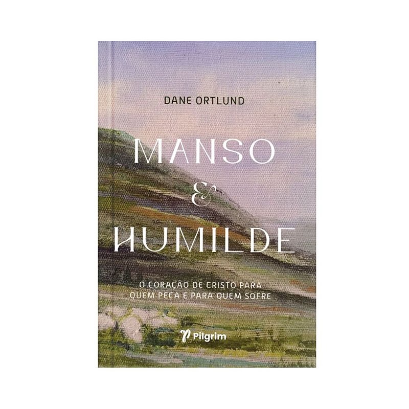 Manso e Humilde - Dane Ortlund - Centro Bíblico