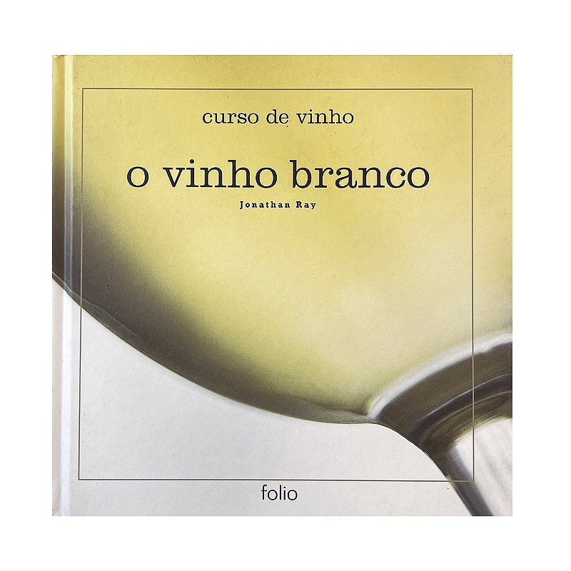 O Vinho Branco - Jonathan Ray | Sebo Caravelas - Sebo Caravelas