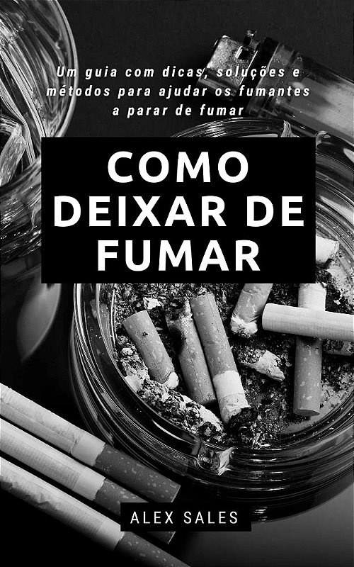 Como deixar de fumar: Um guia definitivo para fumantes vencerem o ...