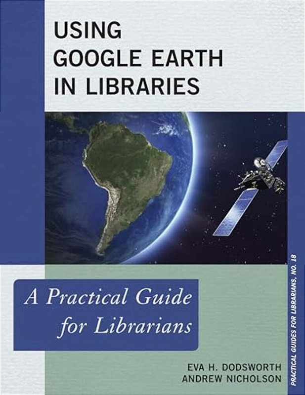 Using Google Earth In Libraries: A Practical Guide For Librarians-.. - Myre