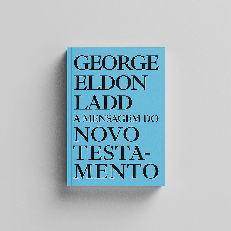 A Mensagem do Novo Testamento - George Eldon Ladd - BASE SHOP