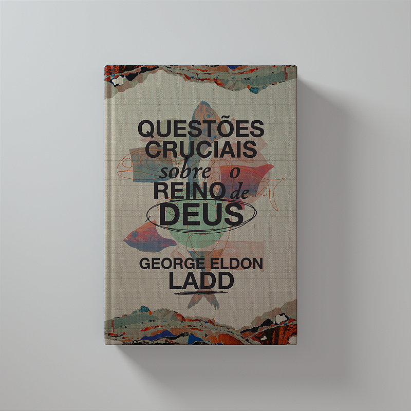 Questões Cruciais Sobre o Reino de Deus - George Eldon Ladd - BASE SHOP
