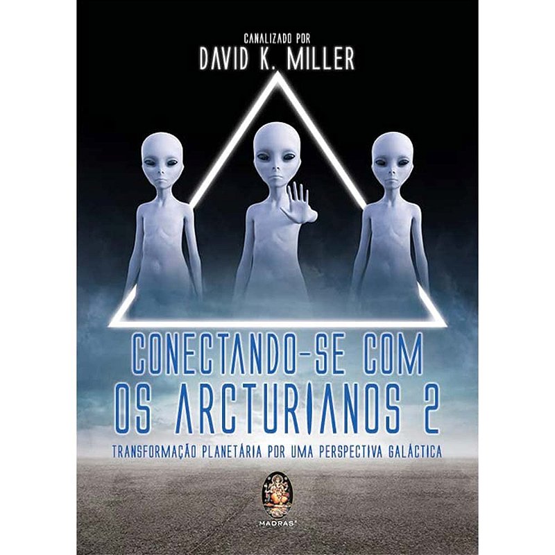 CONECTANDO-SE COM OS ARCTURIANOS 2: Transformação Planetária por uma ...