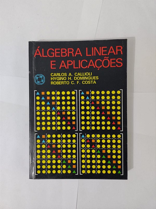 Algebra Linear e Aplicações - Carlos A. Callioli, Hygino H. Domingues e ... Algebra Linear e Aplicações - Carlos A. Callioli, Hygino H. Domingues e ...