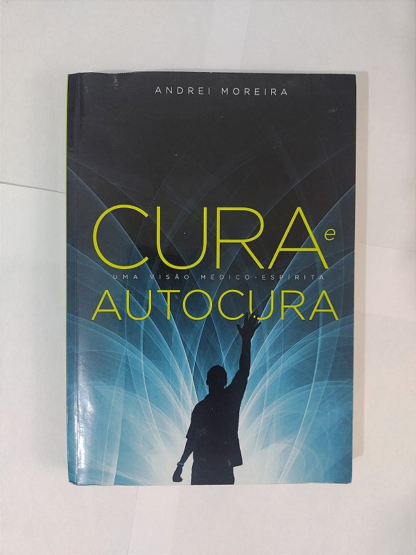 Cura E Autocura Andrei Moreira Uma Visão Médico Espírita
