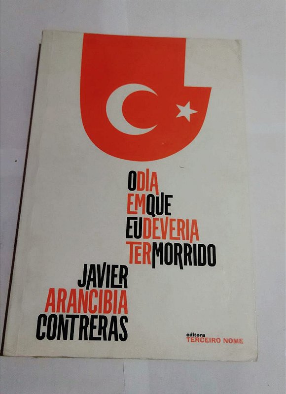 O Dia em que Eu Deveria ter Morrido - Javier Arancibia Contreras - Seboterapia - Livros