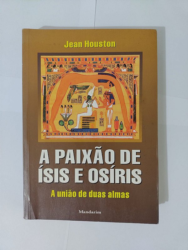 A Paixão de Ísis e Osíris: A União de Duas Almas - Jean Houston - Seboterapia - Livros