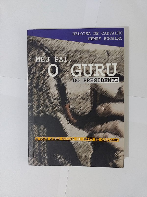 Meu Pai, O Guru do Presidente - Heloisa de Carvalho e Henry Bugalho ...
