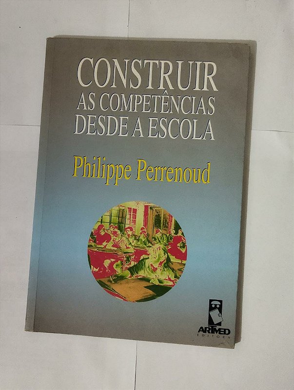 Construir As Competências Desde A Escola - Philippe Perrenoud ...