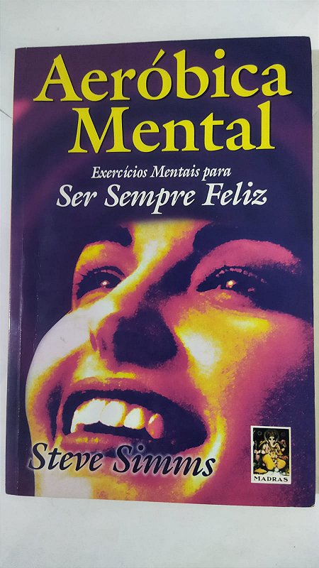 Aeróbica mental: Exercícios mentais para ser sempre feliz - Steve Simms ...