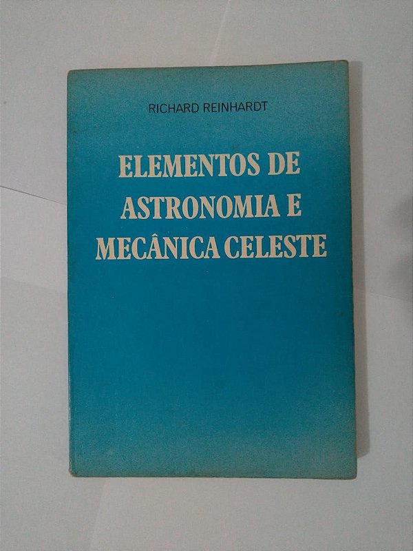 Elementos de Astronomia e Mecânica Celeste - Richard Reinhardt ...