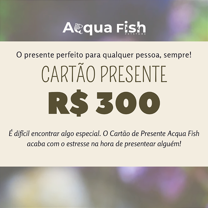 Cartão Presente (300) - Acqua Fish: Um pedaço do oceano na sua casa!
